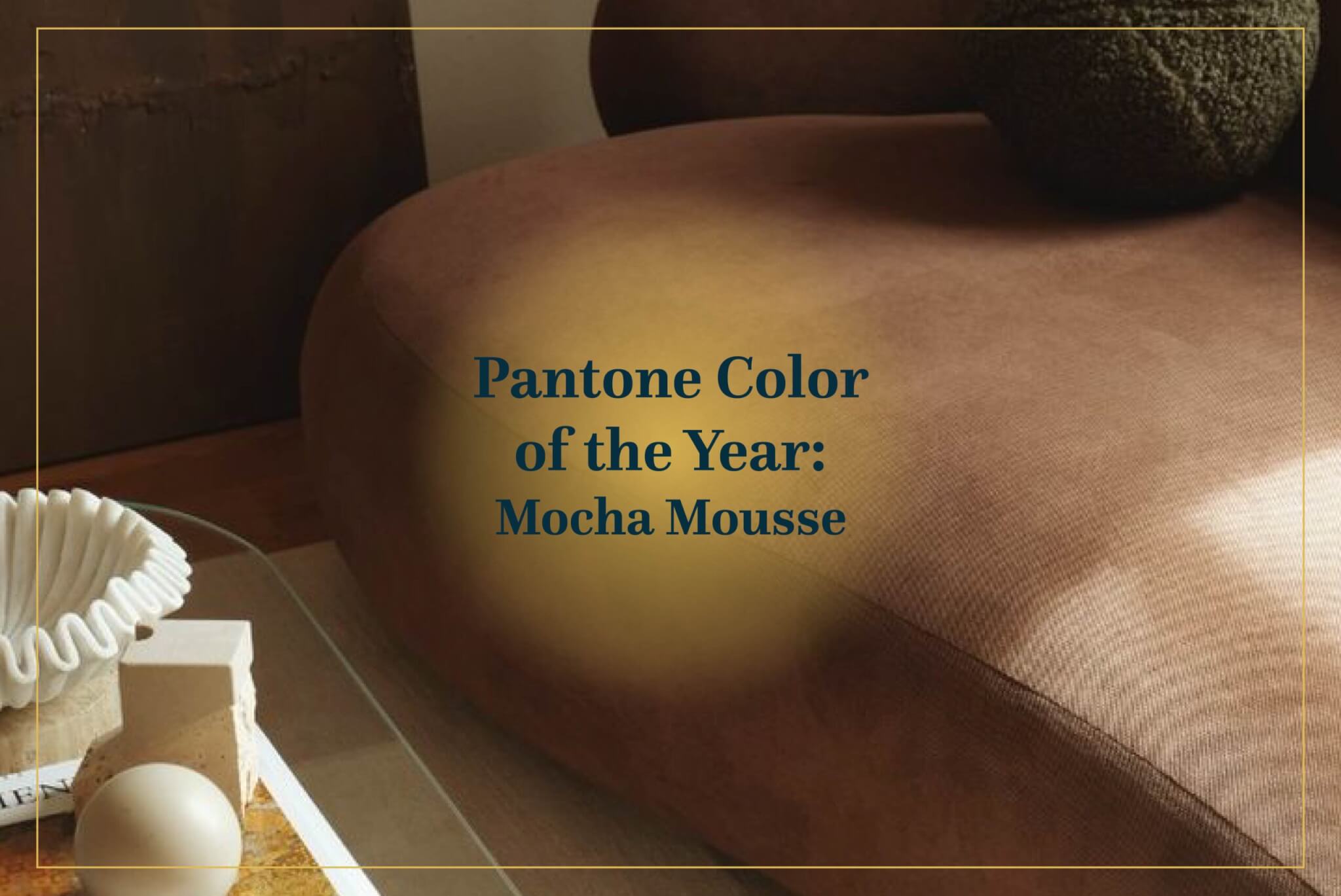 Pantone's Color of the Year: Mocha Mousse : Julie & Co. Realty